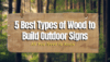 5 Best Types of Wood to Build Outdoor Signs - The Backyard Pros